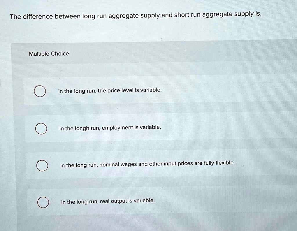 SOLVED: The difference between long-run aggregate supply and short-run aggregate supply is: