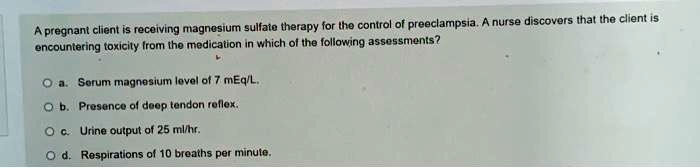 a pregnant client is receiving magnesium sulfate therapy for the ...