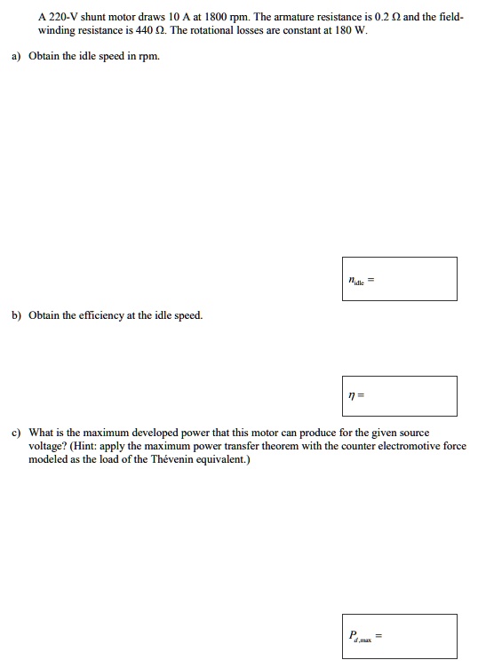 SOLVED: A 220-V shunt motor draws 10 A at 1800 rpm. The armature resistance is 0.2 and the field ...