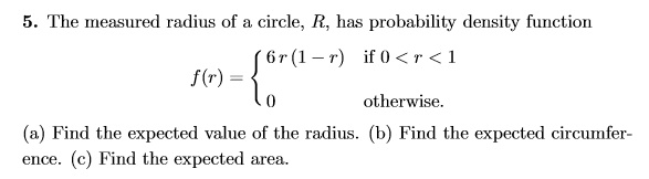 5. The measured radius of a circle, R, has probability density function ...