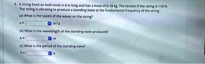 SOLVED: 1. A string fixed on both ends is 3 m long and has a mass of 0.19 kg The tension if the ...