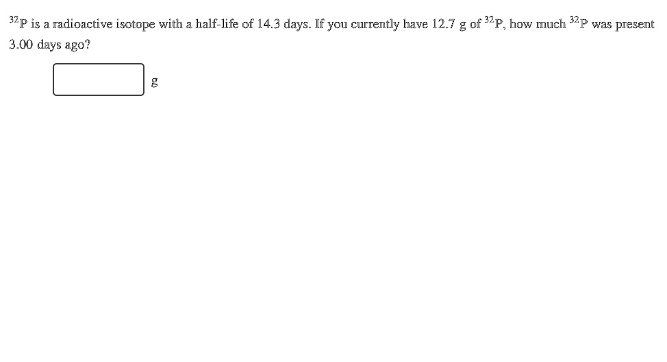 32p is a radioactive isotope with a half life of 143 days if yoll ...