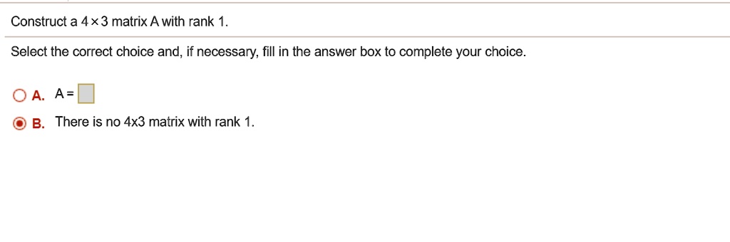 Construct a 4x3 matrix a with rank 1 select the correct...
