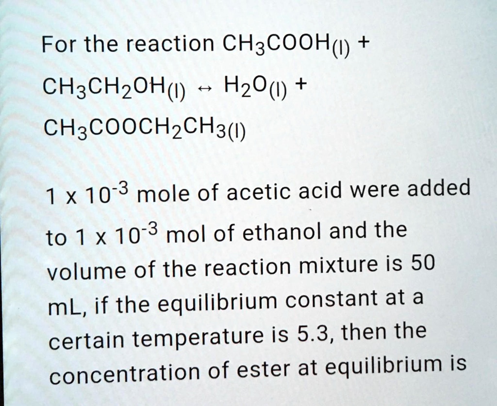for the reaction ch3cooh ch3chzoh h2o ch3cooch2ch3 1 x 10 3 mole of ...