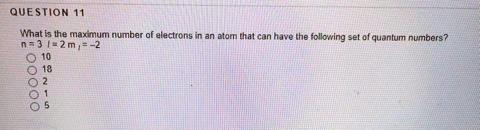 SOLVED: QUESTiONM11 What is the maximum number of electrons in an atom that can have the ...