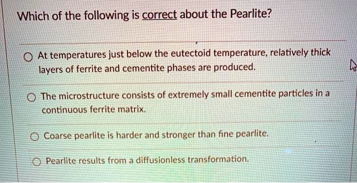 which of the following is correct about the pearlite at temperatures ...