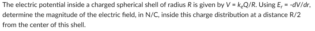 the electric potential inside a charged spherical shell of radius r is ...