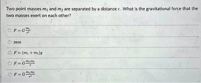 Two point masses m1 and m2 are separated by a distance r. What is the gravitational force that ...