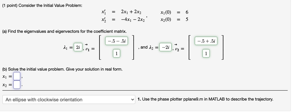 SOLVED: Consider the Initial Value Problem: 2x1 + 2x2 = 4x1 + 2x2 X1(0) = X2(0) (a) Find the ...