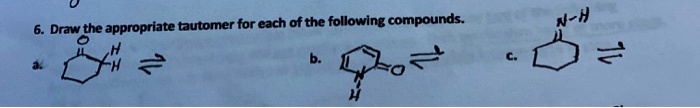 Draw the appropriate tautomer for each of the following compounds: