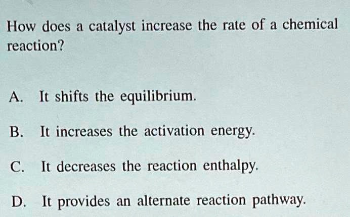[GET ANSWER] How does a catalyst increase the rate of a chemical ...