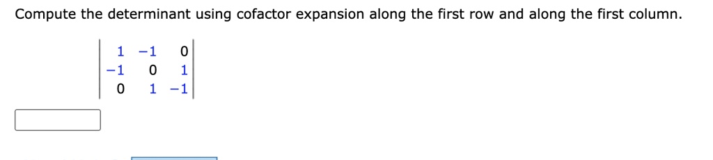 SOLVED: Compute the determinant using cofactor expansion along the first row and along the first ...