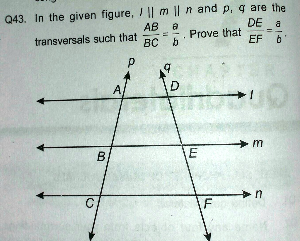 SOLVED: Q43. In the given figure, âˆ¥ || m || n and p, q are transversals such that AB/BC = a/b ...