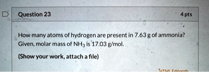 Question 23 4 pts How many atoms of hydrogen are present in 7.63 g of ...
