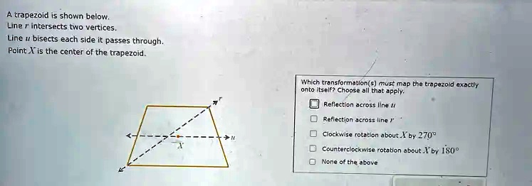 SOLVED: Trapezoid shown below. Line intersects two vertices. Line bisects each side and passes ...
