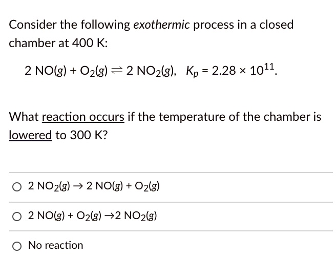 SOLVED: Consider the following exothermic process in a closed chamber ...