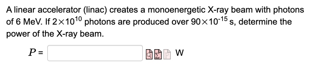 SOLVED: A linear accelerator (linac) creates a monoenergetic X-ray beam ...