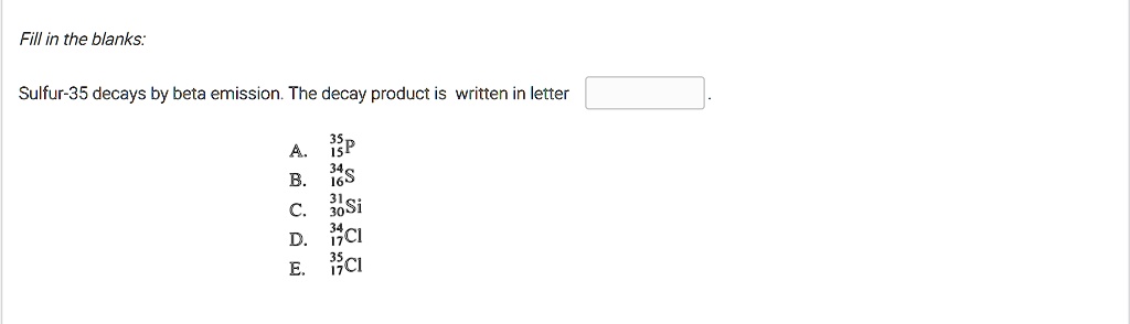 fill in the blanks sulfur 35 decays by beta emission the decay product ...