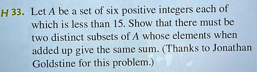 [GET ANSWER] H 33. Let A be a set of six positive integers each of which is less than 15. Show ...