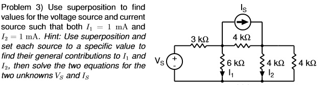 Problem 3) Use superposition to find values for the voltage source and current source such that ...