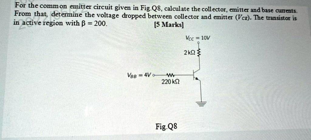 Solved For The Comm On Emitter Circuit Given In Fig Q8 Calculate The Collector Emitter And Base