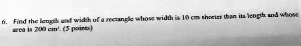 SOLVED: Find the length and width of a rectangle whose width is 10 cm shorter than its length ...