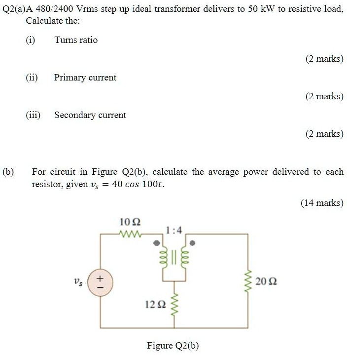 SOLVED: Q2(a) A 480/2400 Vrms step-up ideal transformer delivers 50 kW to a resistive load ...