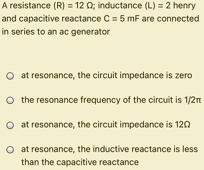 SOLVED: A resistance (R) = 12 0; inductance (L) = 2 henry and ... SOLVED: A resistance (R) = 12 0; inductance (L) = 2 henry and ...