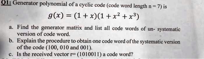 SOLVED: Q1 Generator polynomial of a cyclic code code word length n=7 is g(x)=1+x+x^3. a. Find ...