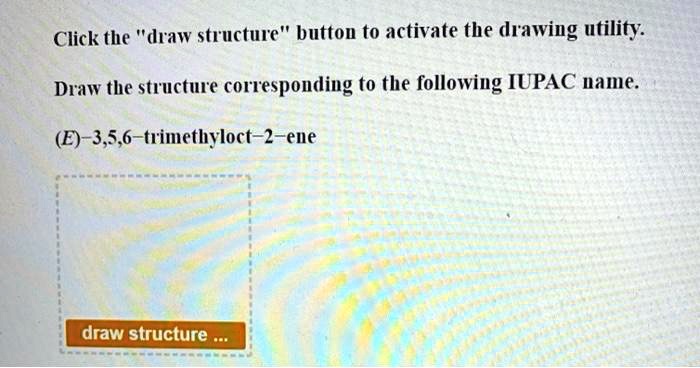 SOLVED: Click the 'draw structure" button to activate the drawing utility Draw the structure ...