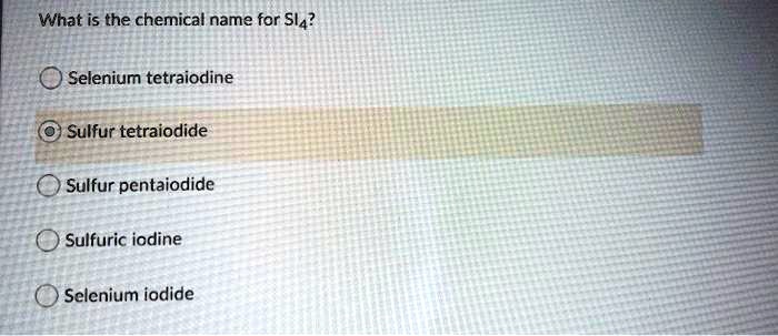 SOLVED: What is the chemical name for Si4? Silicon tetraiodide Sulfur ...