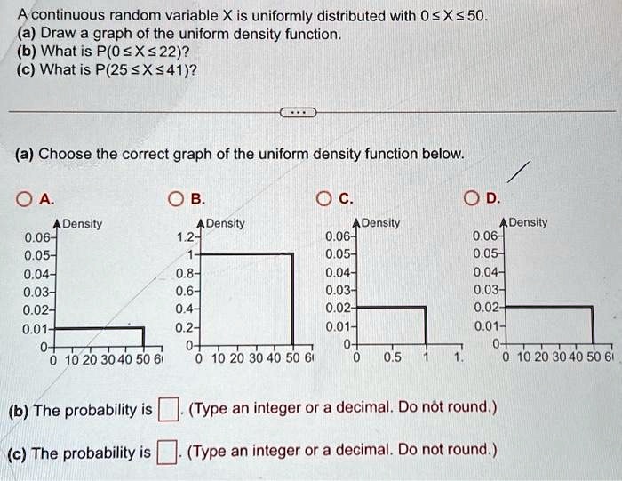 A continuous random variable X is uniformly distributed with 0 ≤ X ≤ 50. (a) Draw a graph of the ...