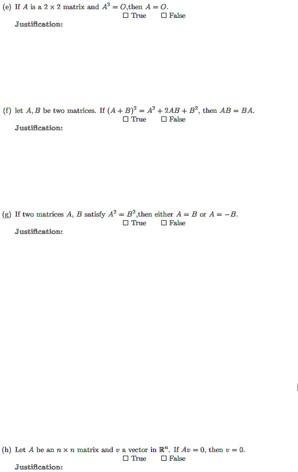 SOLVED: e) If A is a 2x2 matrix and A^2=O, then A=O. True False Justification: f) Let A, B be ...