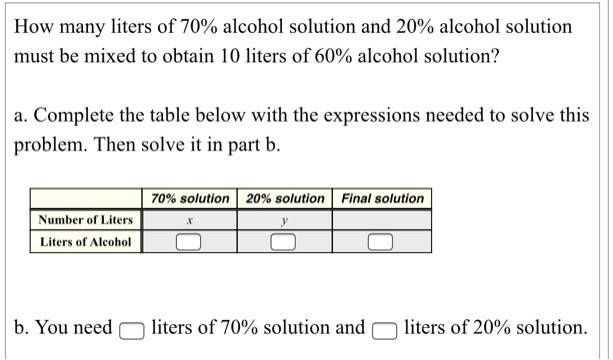 SOLVED: How many liters of 70% alcohol solution and 20% alcohol solution must be mixed to obtain ...