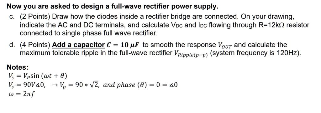 SOLVED: Now you are asked to design a full-wave rectifier power supply c. (2 Points) Draw how ...