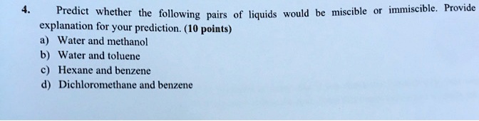 SOLVED: Predict whether the following would be miscible or immiscible: Provide pairs of liquids ...