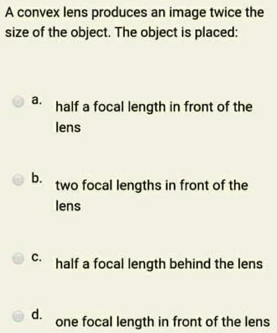 SOLVED: A convex lens produces an image twice the size of the object: The object is placed: a ...