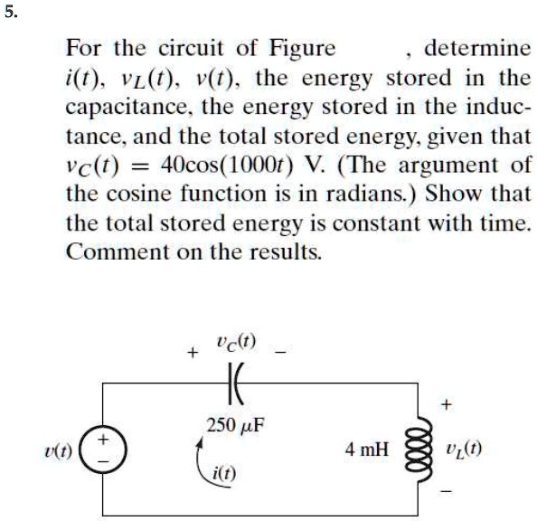 5. For the circuit of Figure , determine i(t), vL(t), v(t), the energy stored in the capacitance ...