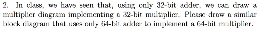 2. In class, we have seen that, using only 32-bit adder, we can draw a ...