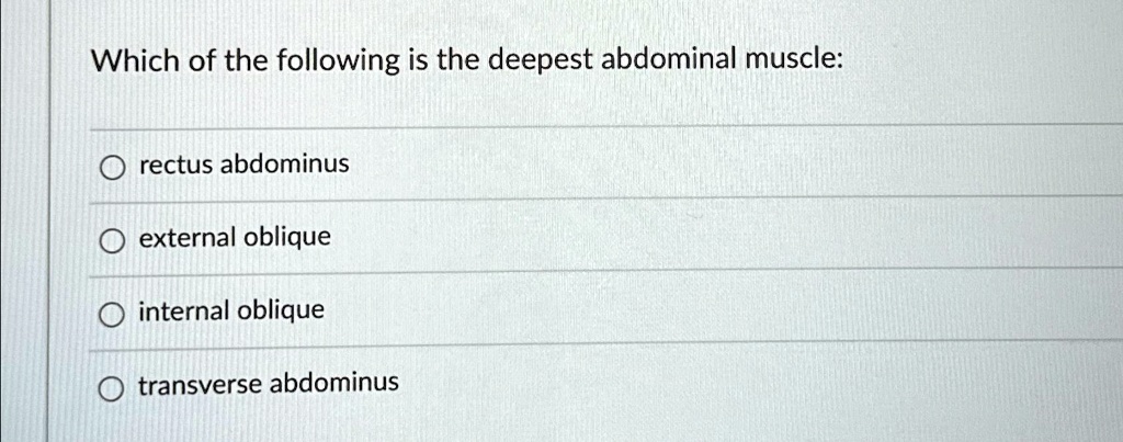 Which of the following is the deepest abdominal muscle: rectus ...