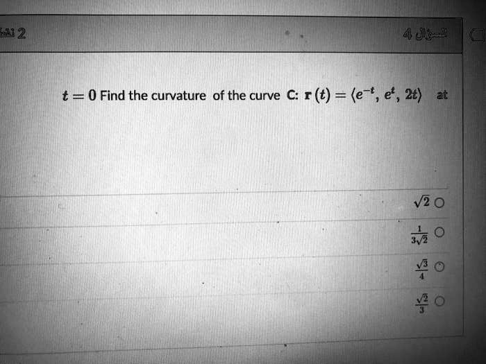 SOLVED: 52 500 t = 0 Find the curvature of the curve C: r (t) = (e-t, e' , 20) at Vi 4 4 2
