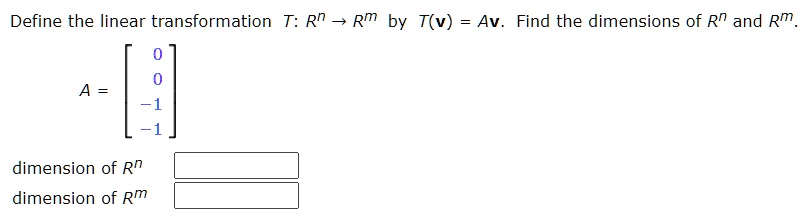 SOLVED: Define the linear transformation T: Rn Rm by T(v) Av. Find the dimensions of Rn and Rm ...