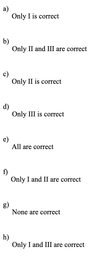 SOLVED: Only I is correct 6) Only II and III are correct Only II is ...