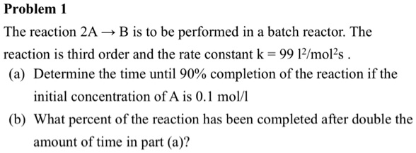 The reaction 2A-B is to be performed in a batch reactor. The reaction ...