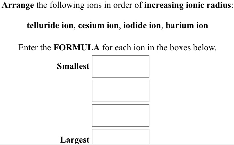 Arrange the following ions in order of increasing ionic...