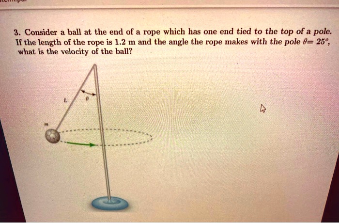 3 consider a ball at the end of a rope which has one end tied to the ...