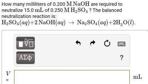 SOLVED: How many milliliters of 0.200 M NaOH are required to neutralize 15.0 mL of 0.250 M H2SO4 ...
