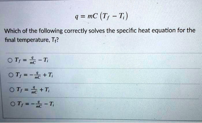 SOLVED: q = mC (T; - T;) Which of the following correctly solves the ...