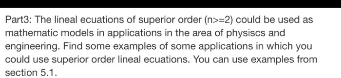 SOLVED: Part3: The lineal ecuations of superior order (n>=2) could be used as mathematic models ...