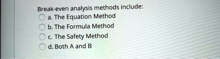 Break-even analysis methods include: a. The Equation Method b. The ...